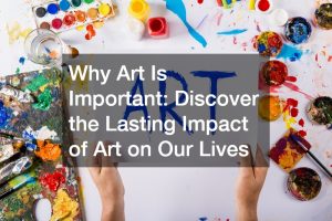 Why Art Is Important: Exploring Its Cultural, Emotional, and Economic ...